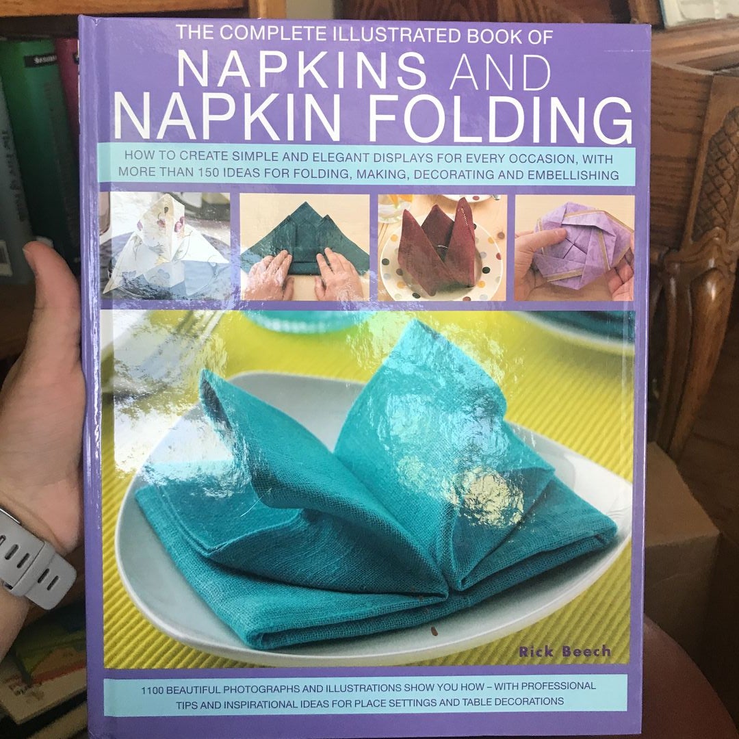 The Complete Illustrated Book of Napkins and Napkin Folding by Rick Beech