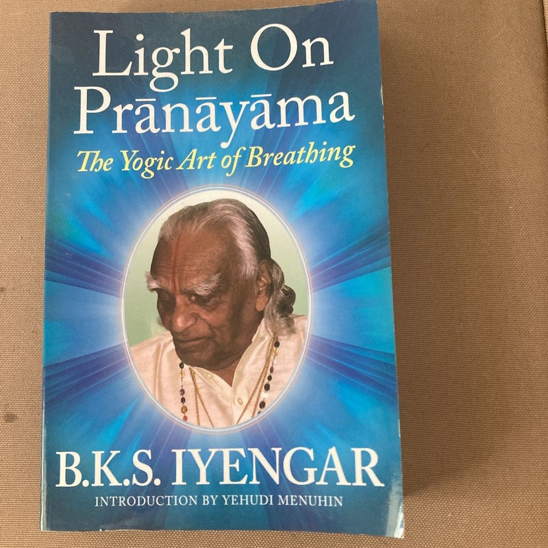 Light on Pranayama: the Definitive Guide to the Art of Breathing