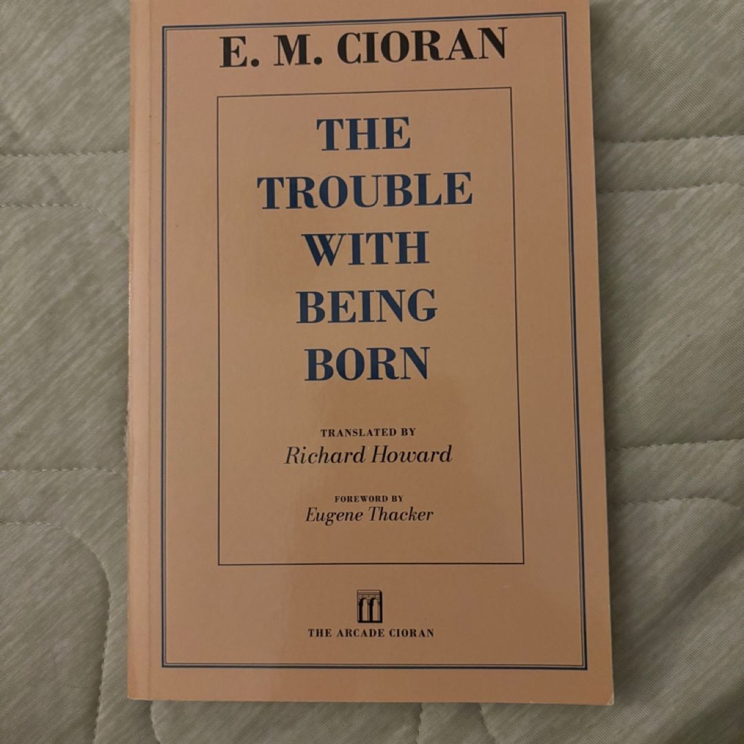 The Trouble with Being Born by E. M. Cioran, Richard Howard, Eugene Thacker