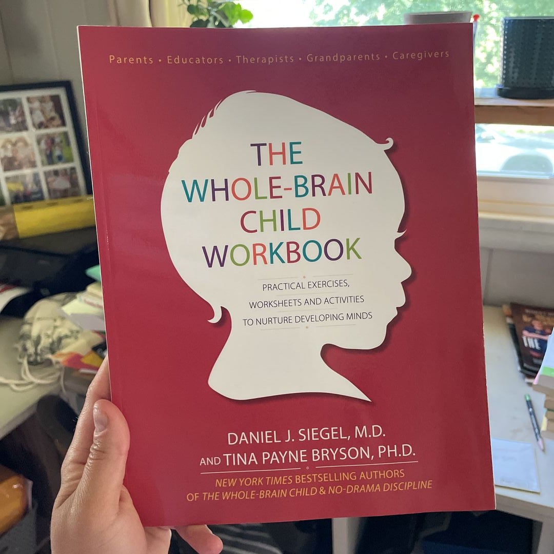 The Whole-Brain Child Workbook by Daniel J. Siegel, Tina Payne Bryson