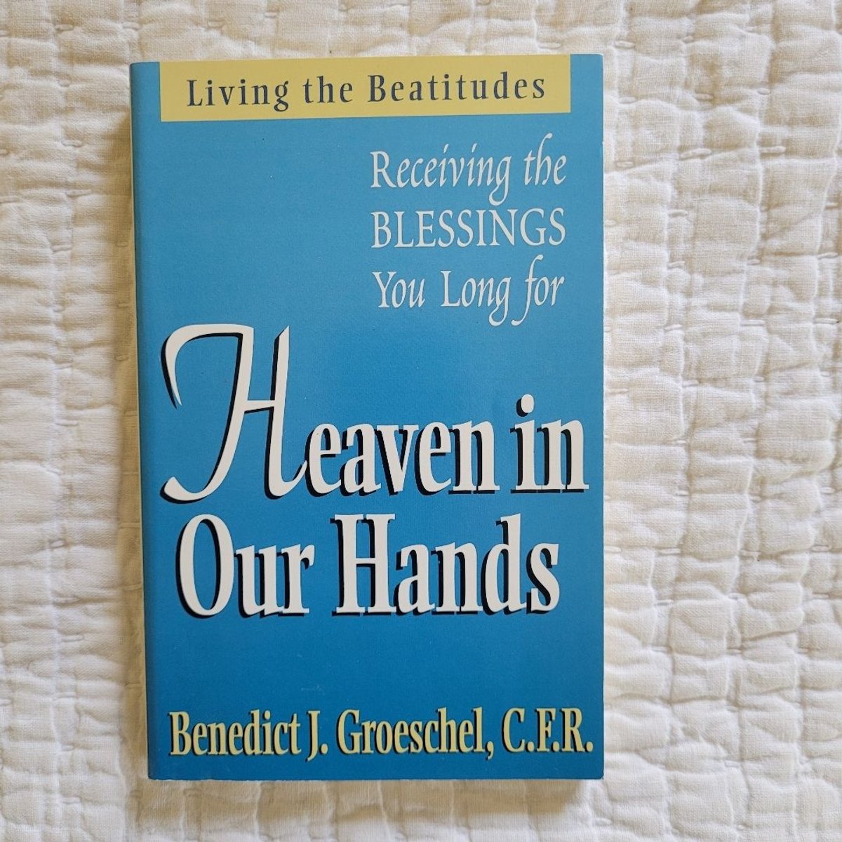 Heaven in Our Hands by Benedict J. Groeschel, Benedict Groeschel