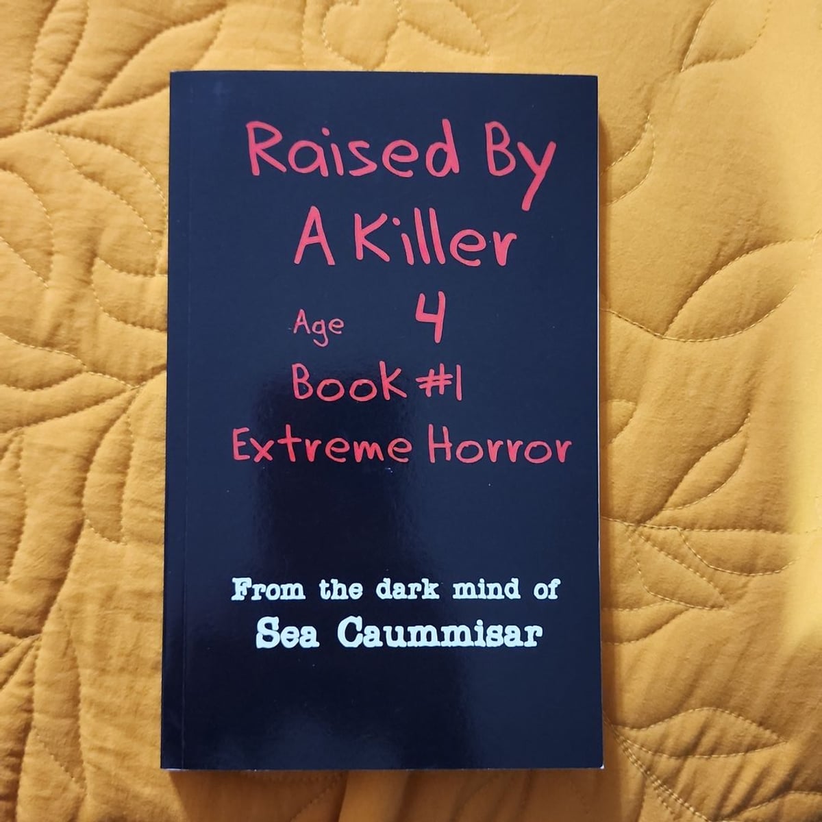 Raised by a Killer: Extreme Horror Book #1 Age 4 by Sea Caummisar