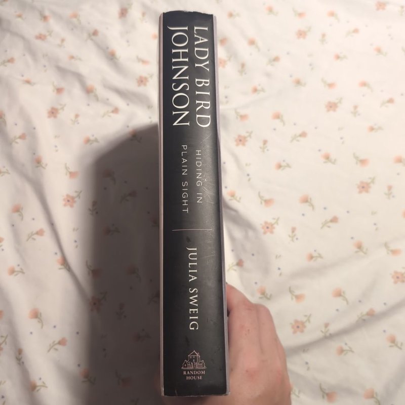 Lady Bird Johnson: Hiding in Plain Sight by Julia Sweig