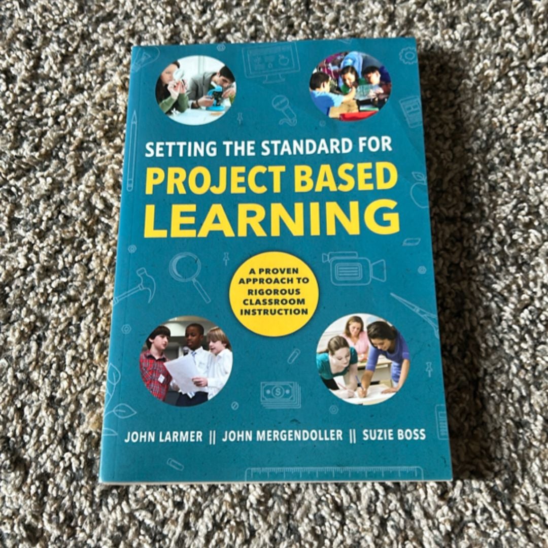 Setting the Standard for Project Based Learning by Suzie Boss, John Larmer, John Mergendoller