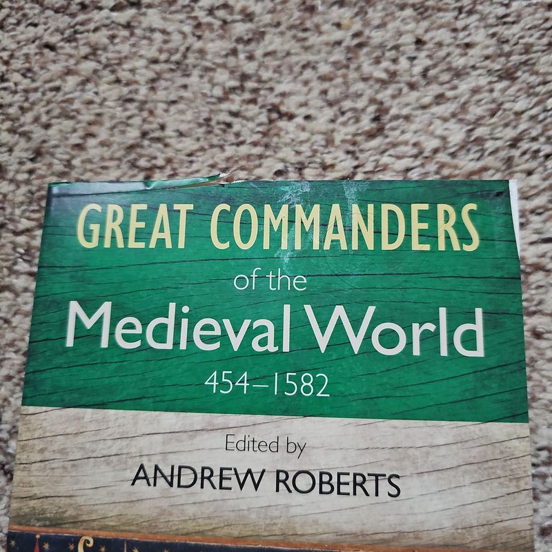 The Great Commanders of the Medieval World 454-1582AD by Andrew Roberts