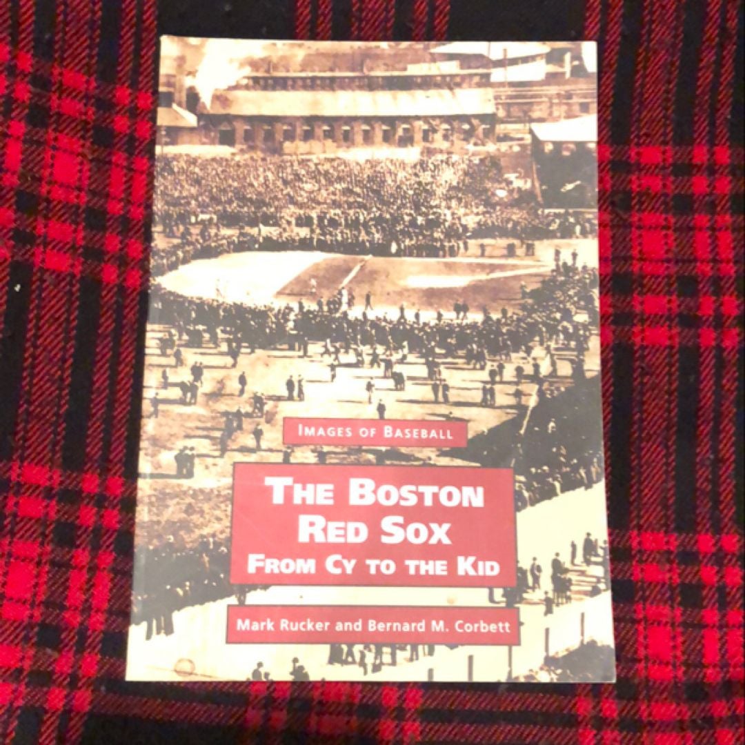 The Boston Red Sox From Cy To The Kid by Mark Rucker and Bernard M ...