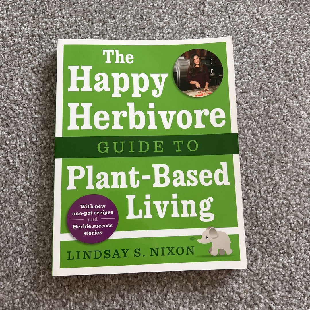 The Happy Herbivore Guide to Plant-Based Living by Lindsay S. Nixon