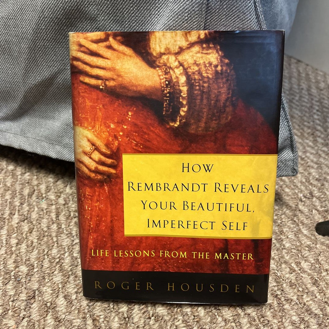 How Rembrandt Reveals Your Beautiful, Imperfect Self by Roger Housden
