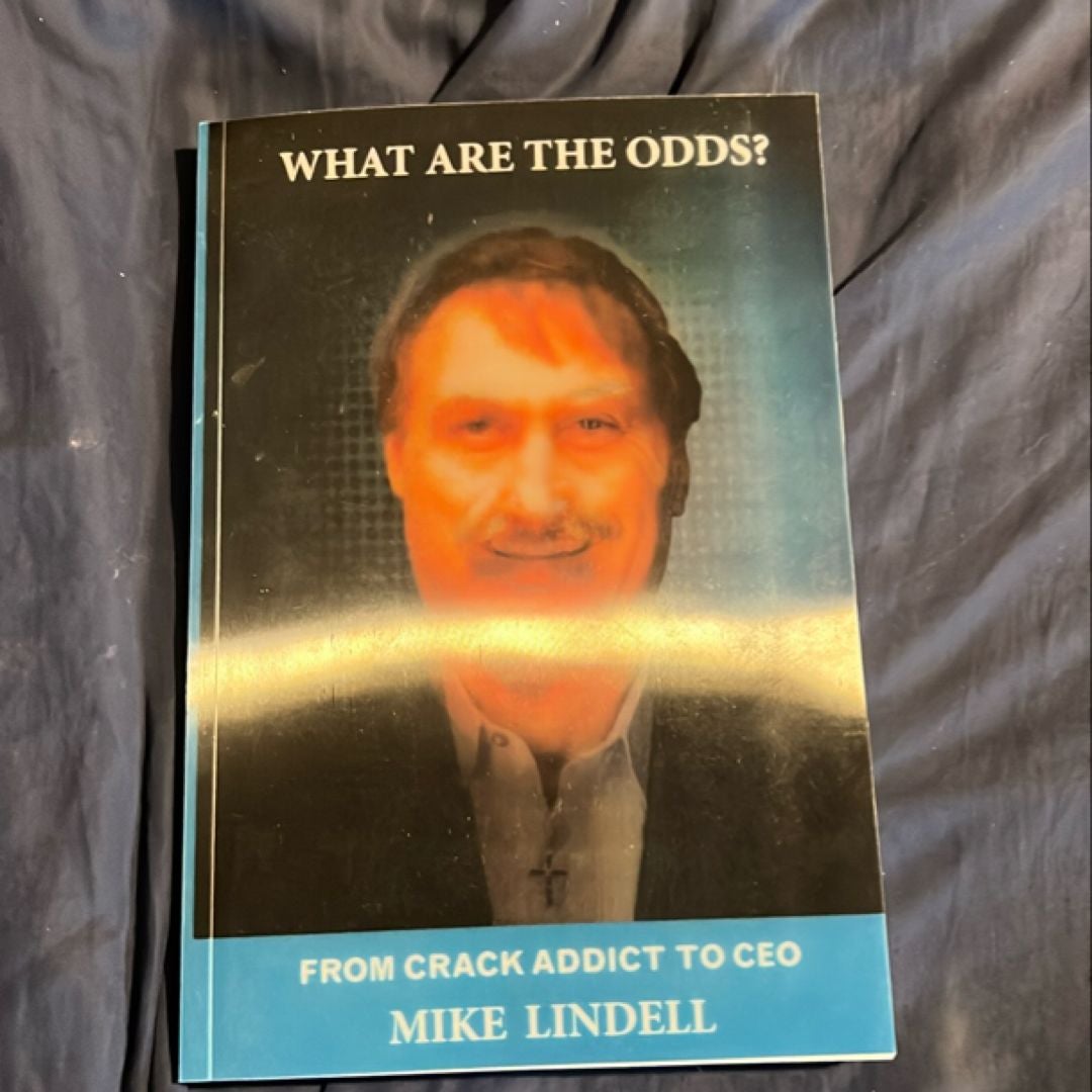 What Are The Odds? From Crackhead to CEO Mike Lindell by Mike Lindell ...