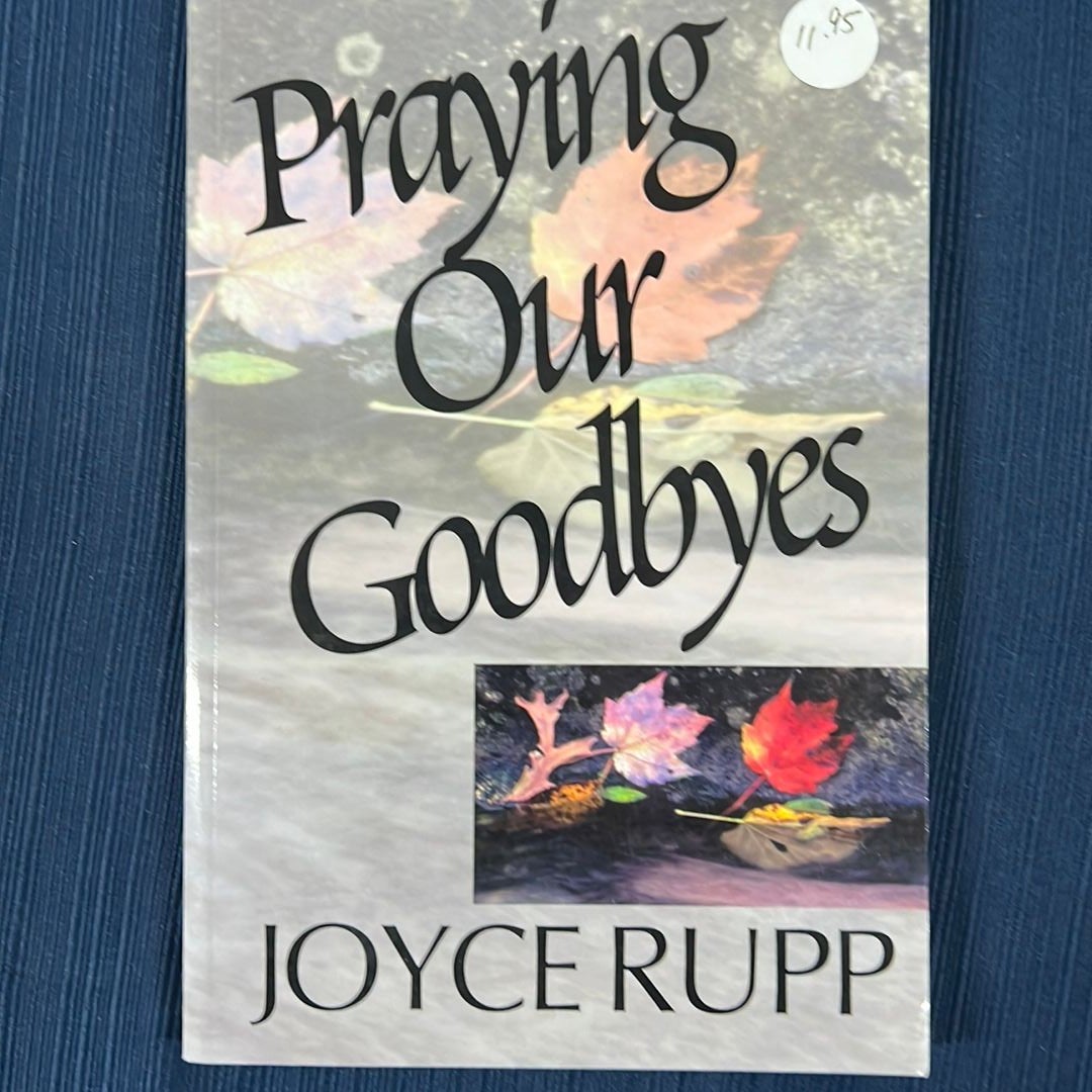 Praying Our Goodbyes by Joyce Rupp
