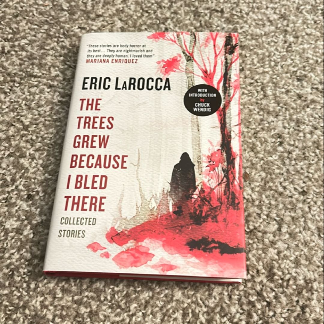 The Trees Grew Because I Bled There: Collected Stories by Eric LaRocca