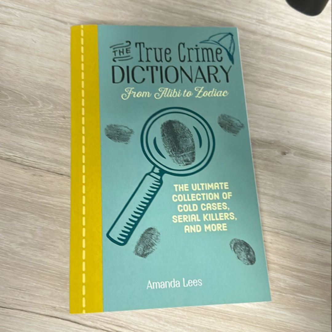 The True Crime Dictionary: from Alibi to Zodiac by Amanda Lees