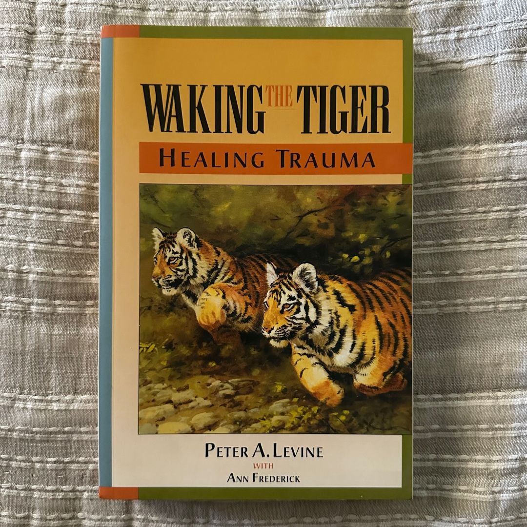 Waking the Tiger: Healing Trauma by Peter A. Levine, Ann Frederick