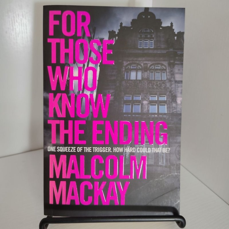 For Those Who Know the Ending by Malcolm Mackay