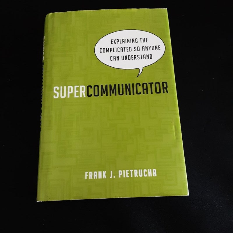 Super Communicator: Explaining the Complicated So Anyone Can Understand by Frank J. Pietrucha ...