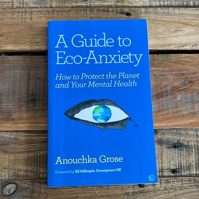 A Guide to Eco-Anxiety by Anouchka Grose A Guide to Eco-Anxiety by Anouchka Grose