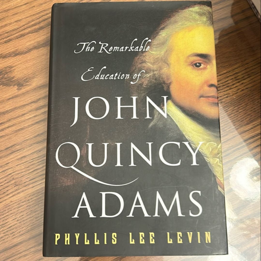 The Remarkable Education of John Quincy Adams by Phyllis Lee Levin