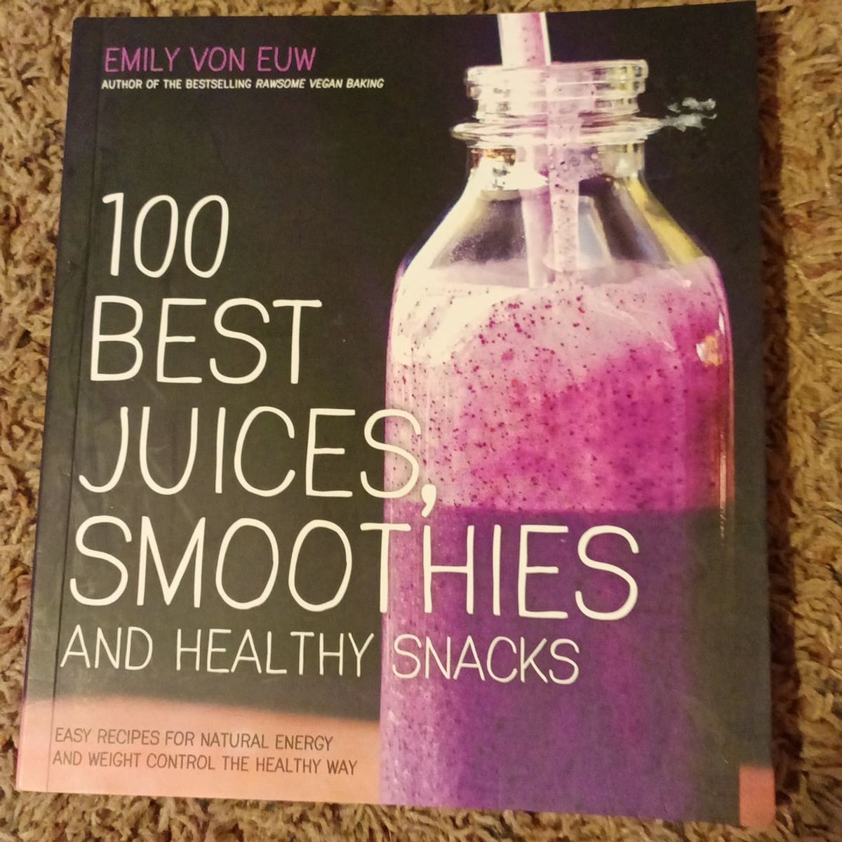 100 Best Juices, Smoothies and Healthy Snacks by Emily von Euw