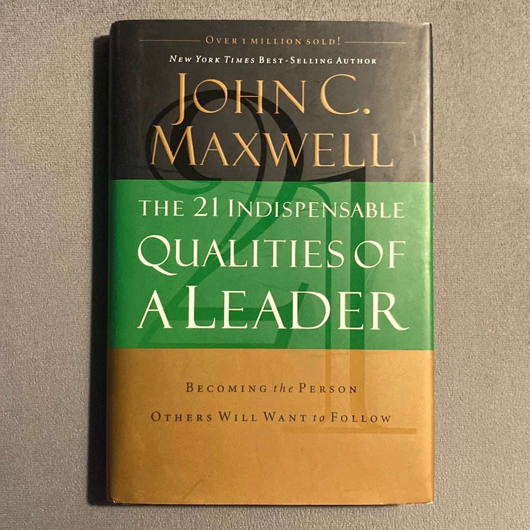 The 21 Indispensable Qualities of a Leader by John C. Maxwell