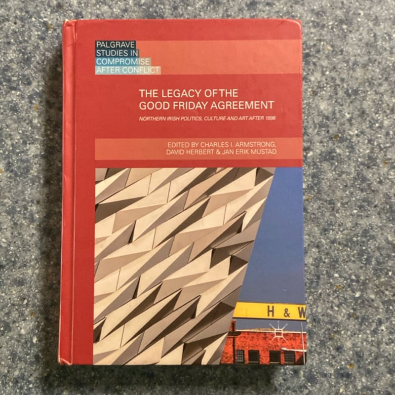 The Legacy of the Good Friday Agreement by Charles I. Armstrong