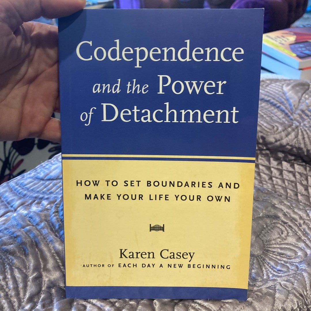 Codependence and the Power of Detachment by Karen Casey