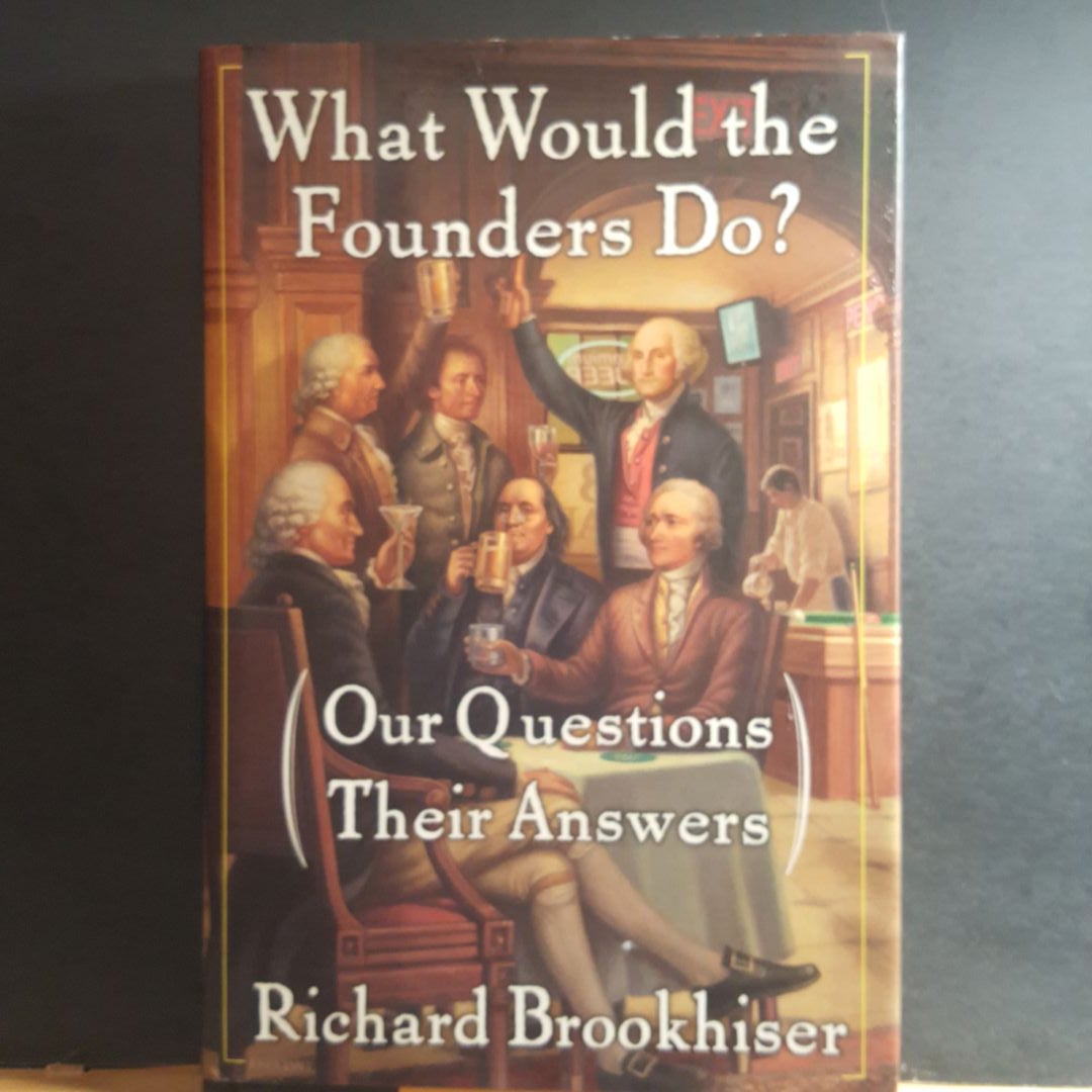 What Would the Founders Do? by Richard Brookhiser