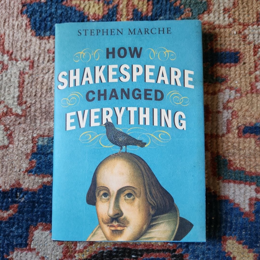 How Shakespeare Changed Everything by Stephen Marche