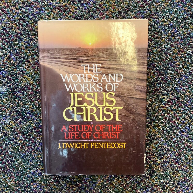 The Words and Works of Jesus Christ by J. Dwight Pentecost