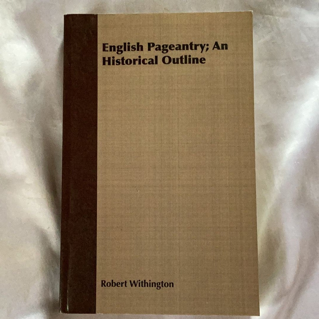 English Pageantry; an Historical Outline by Robert Withington ...