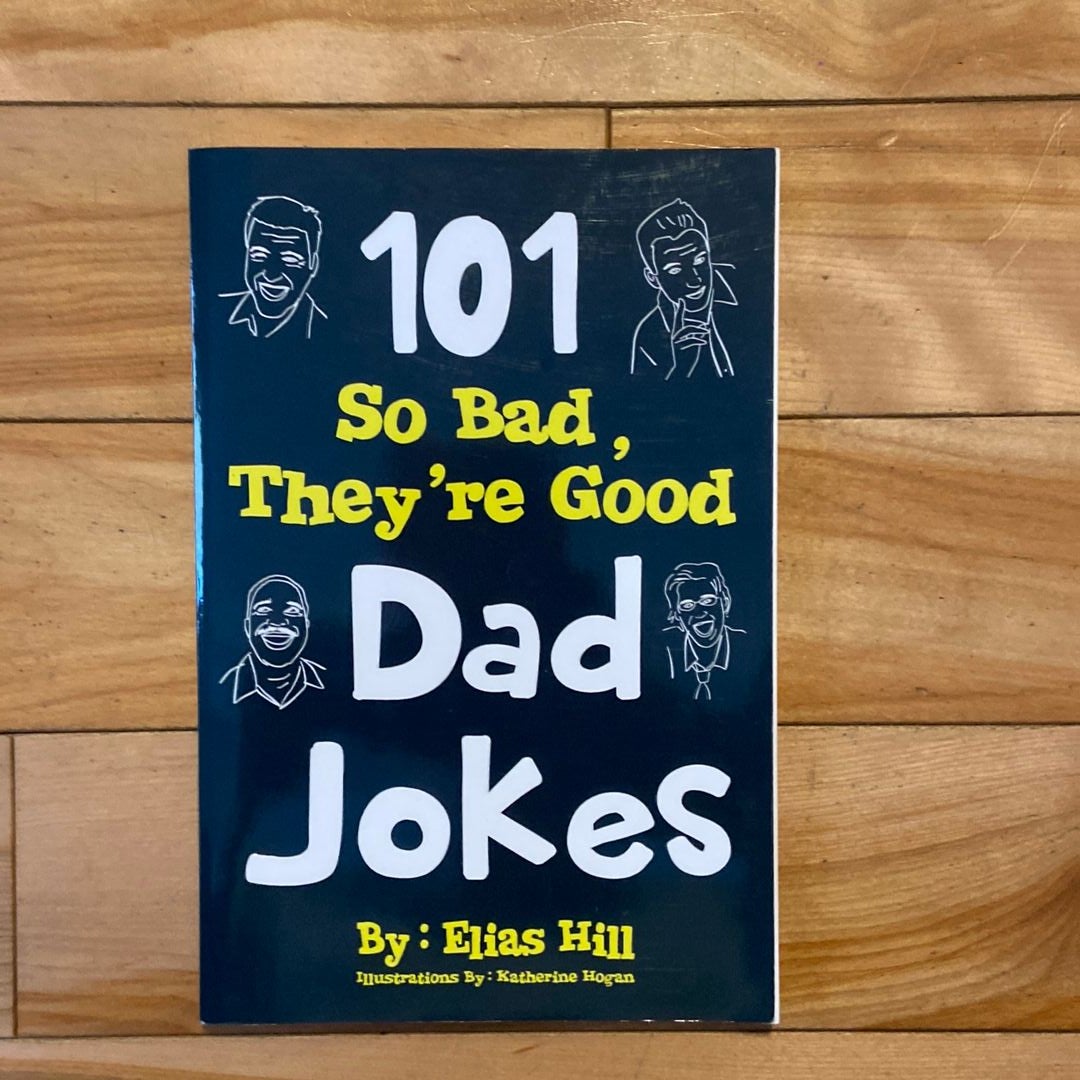 101 So Bad, They're Good Dad Jokes by Elias Hill