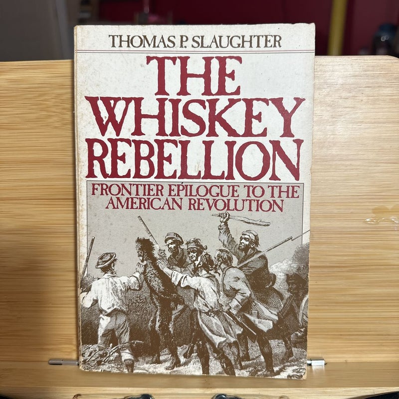 The Whiskey Rebellion by Thomas P. Slaughter