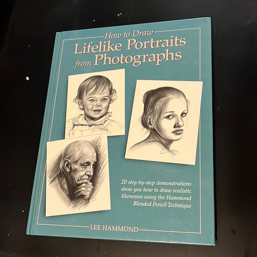 How to Draw Lifelike Portraits from Photographs - Revised by Lee Hammond