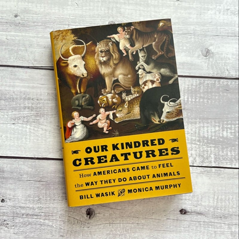 Our Kindred Creatures by Bill Wasik, Monica Murphy