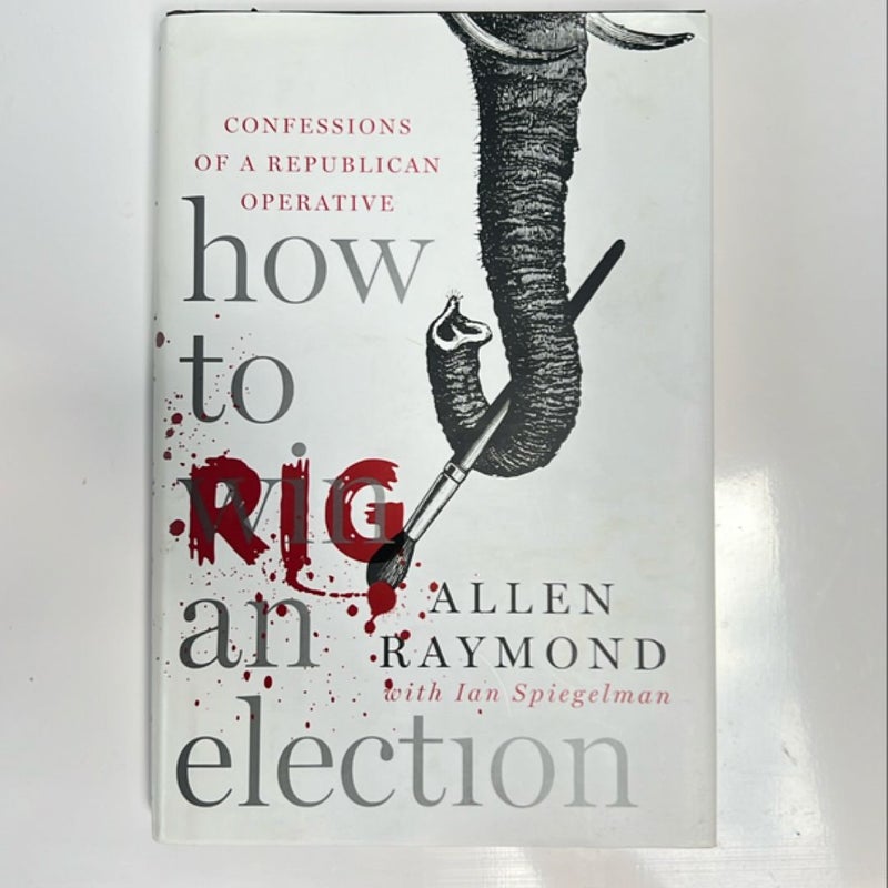 How to Rig an Election by Allen Raymond, Ian Spiegelman