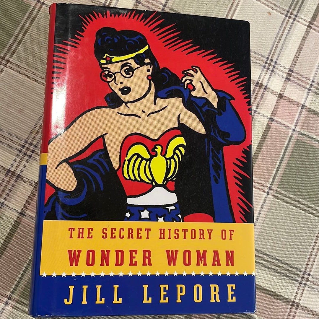 The Secret History of Wonder Woman by Jill Lepore