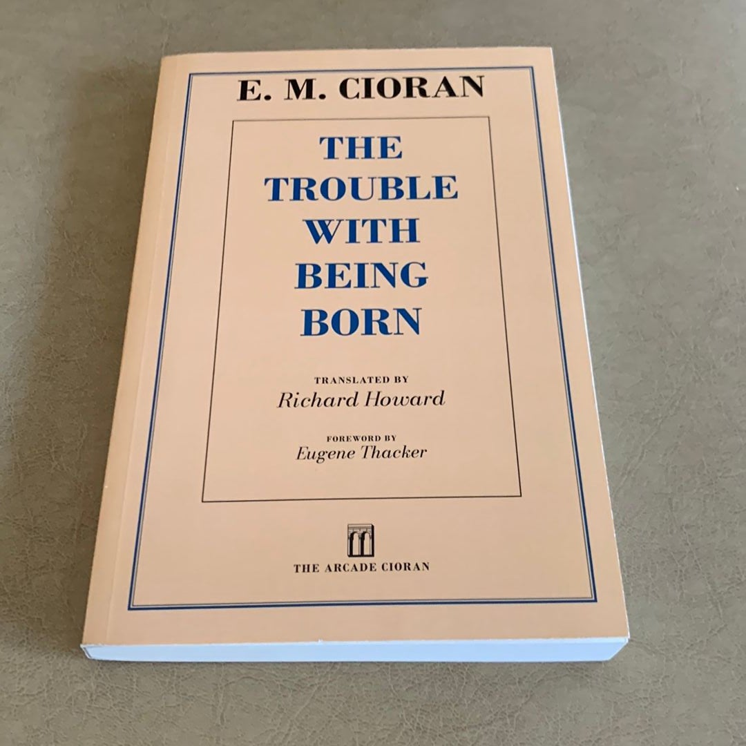 The Trouble with Being Born by E. M. Cioran, Richard Howard, Eugene Thacker