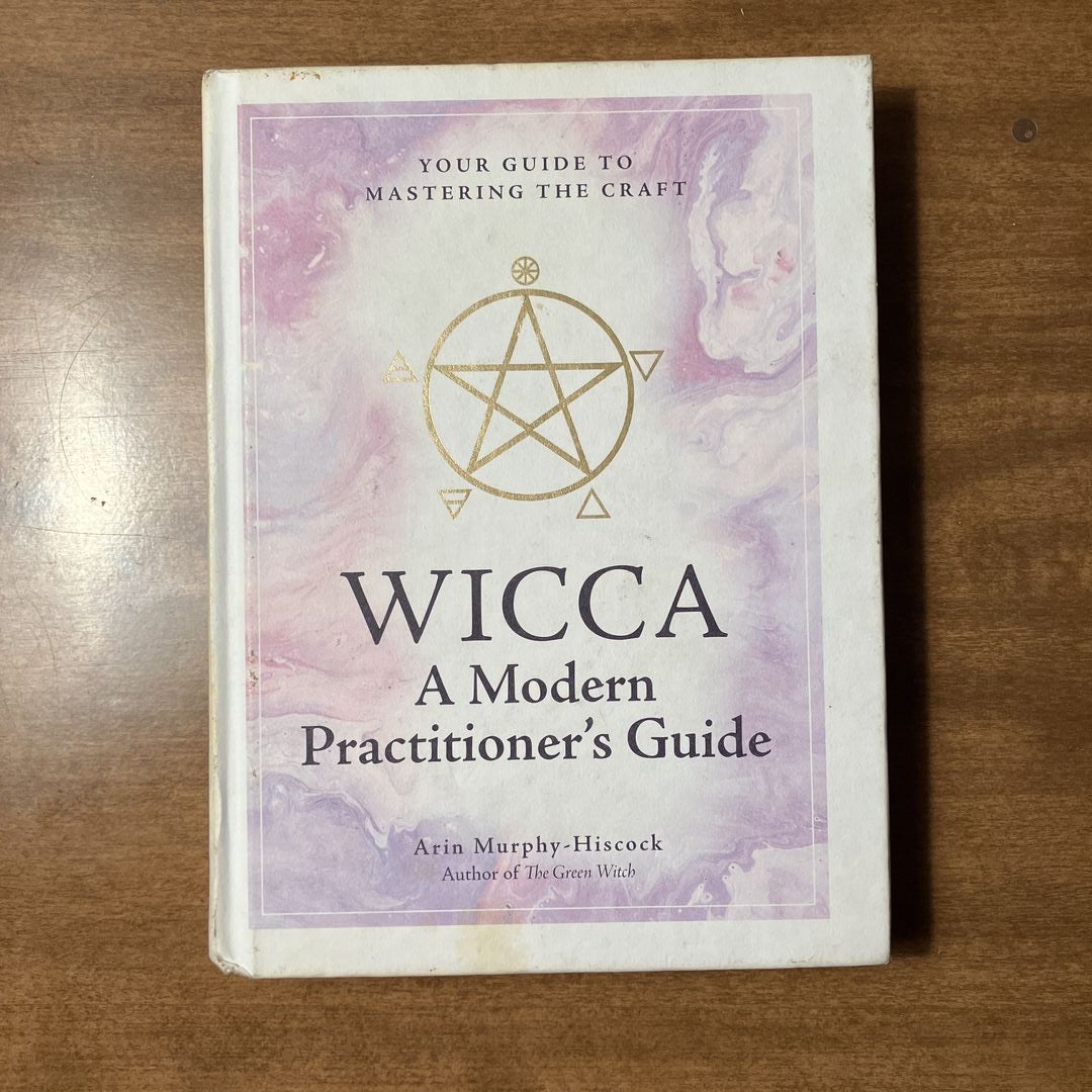 Wicca: a Modern Practitioner's Guide by Arin Murphy-Hiscock