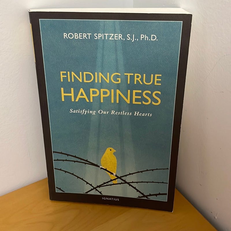 Finding True Happiness by Robert J. Spitzer