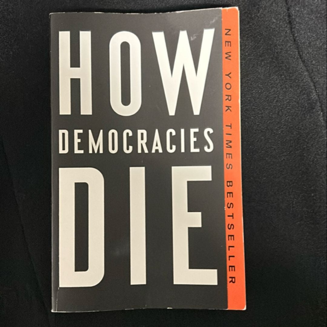 How Democracies Die by Steven Levitsky; Daniel Ziblatt