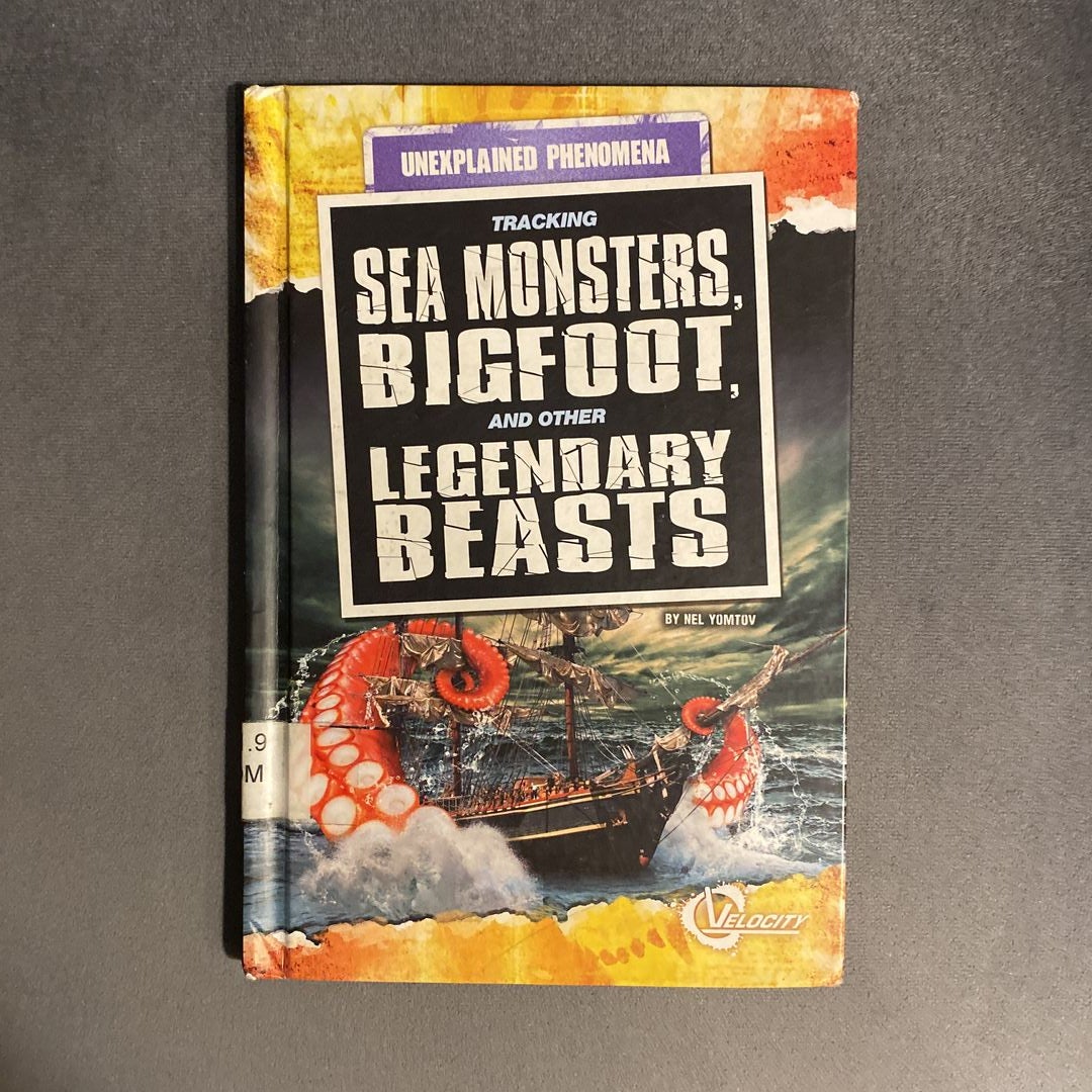 Tracking Sea Monsters, Bigfoot, and Other Legendary Beasts by Nelson Yomtov