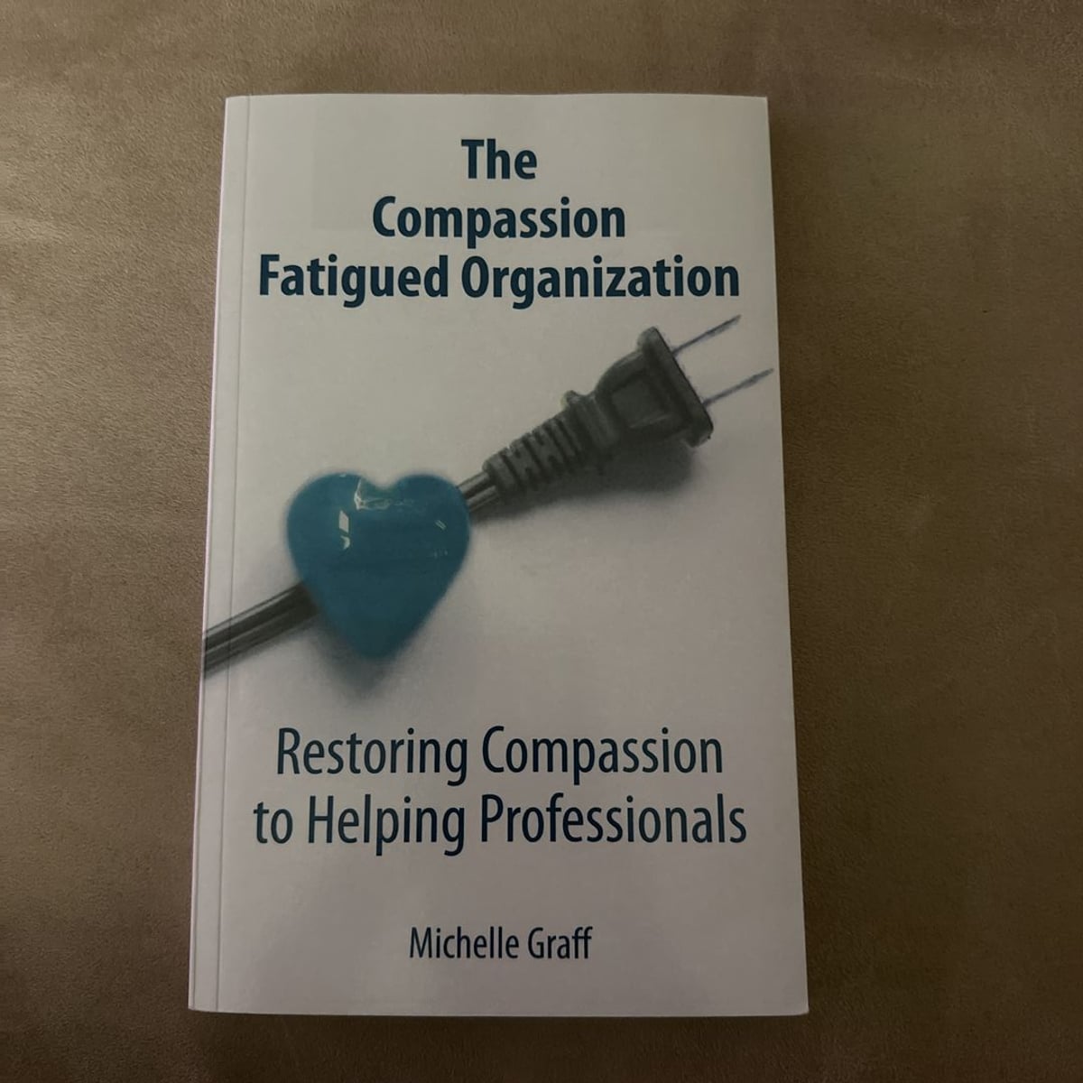 The Compassion Fatigued Organization by Michelle Graff