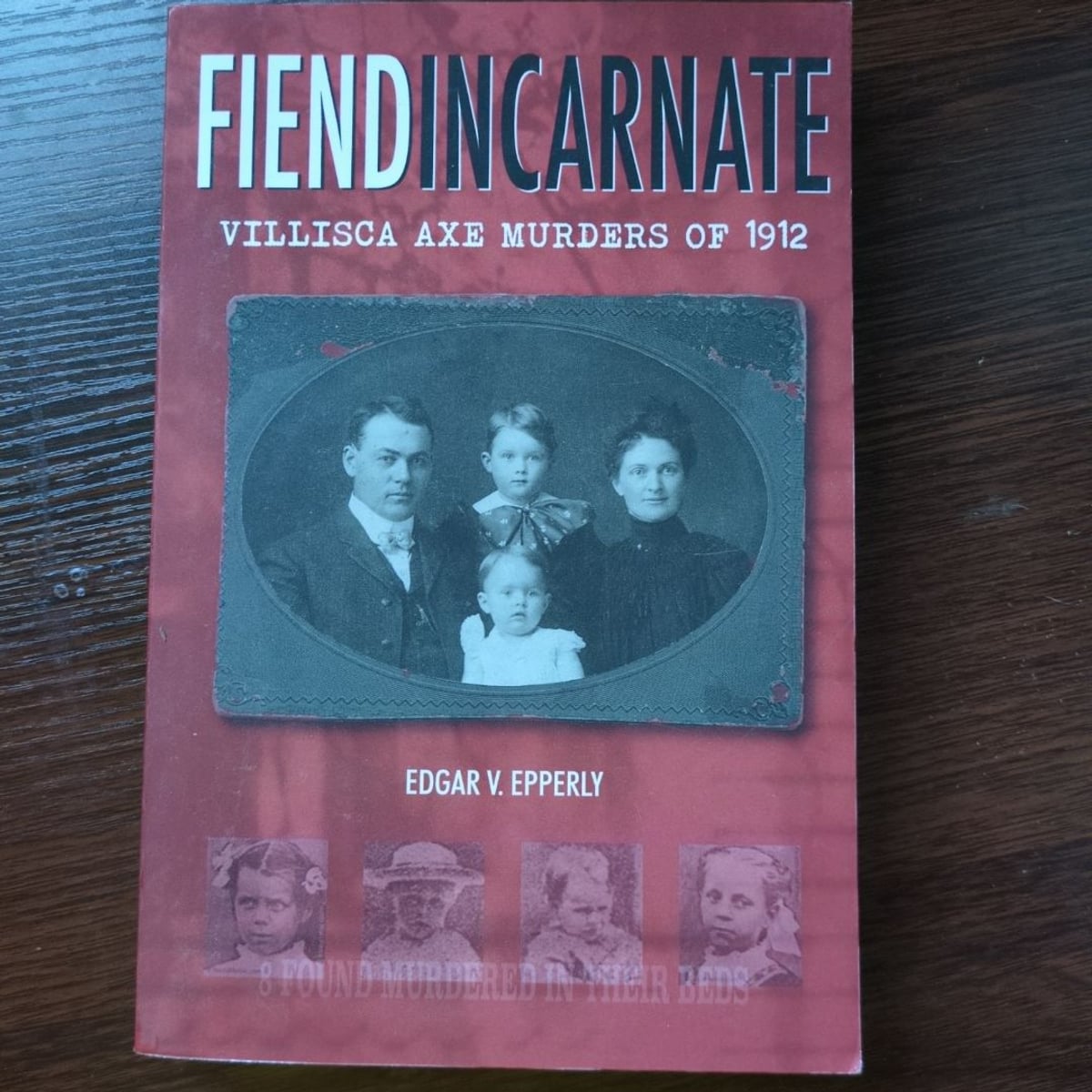 Fiend Incarnate: Villisca Axe Murders Of 1912 by Edgar Epperly