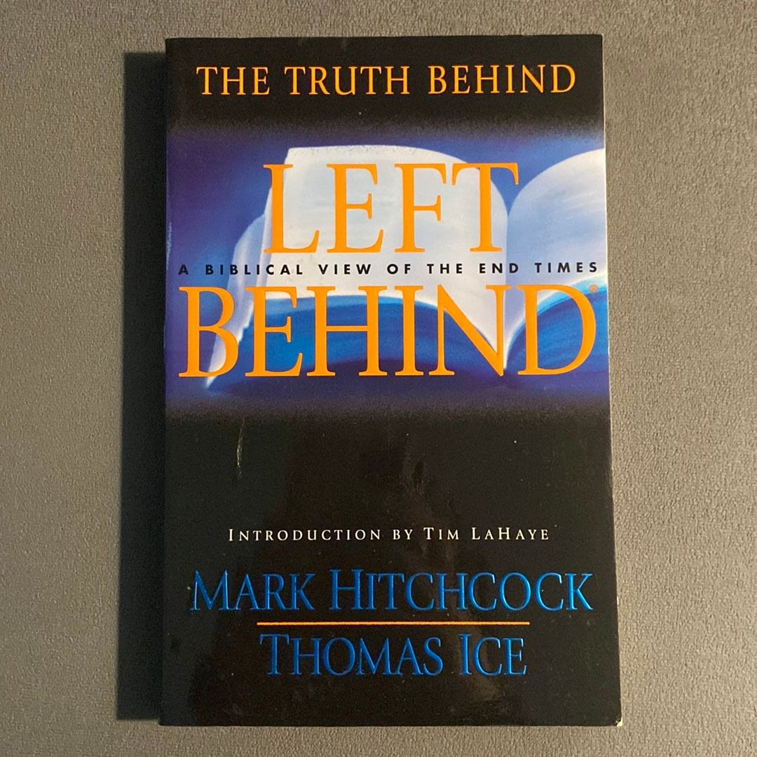 The Truth Behind Left Behind by Mark Hitchcock, Thomas Ice, Tim LaHaye