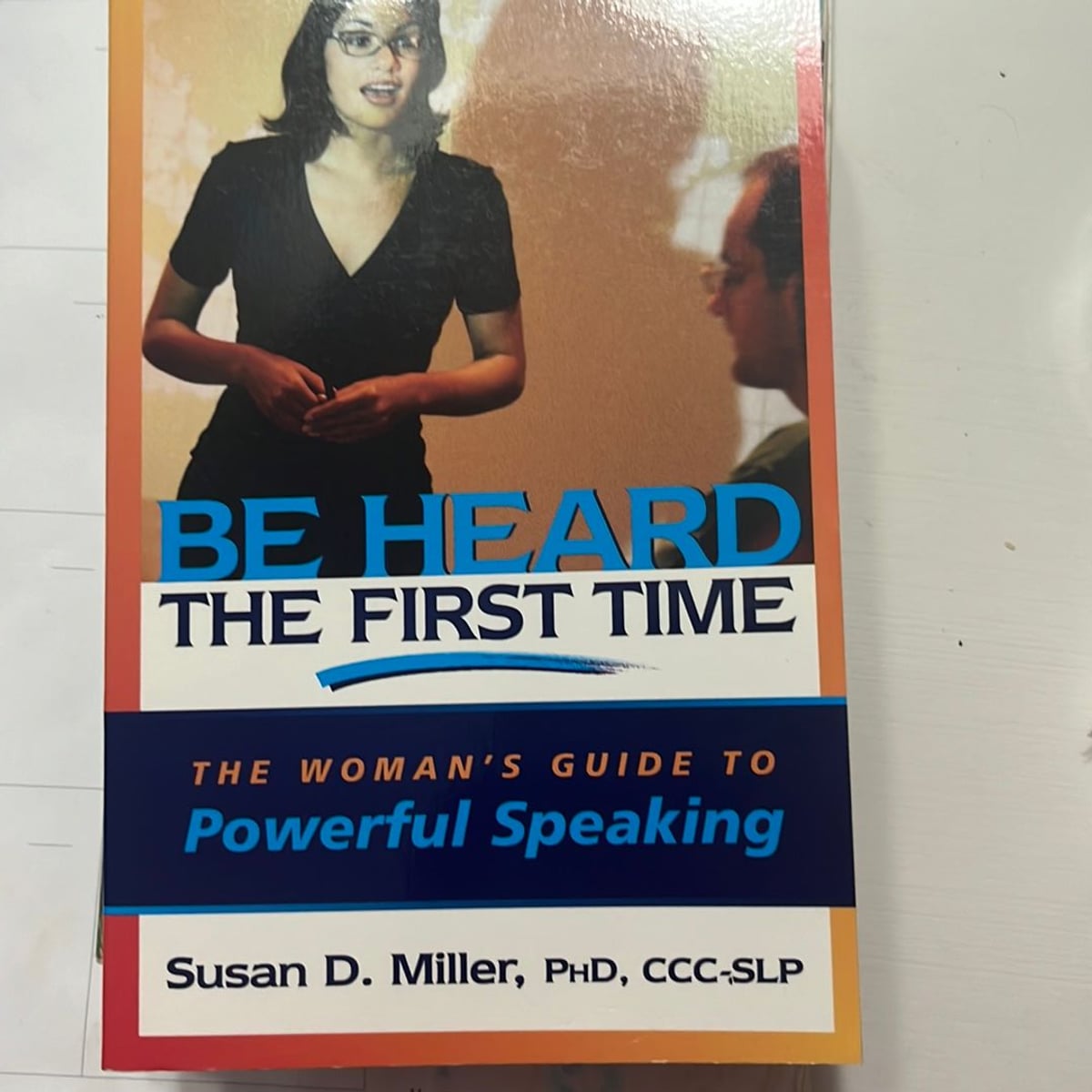 Be Heard the First Time by Susan D. Miller