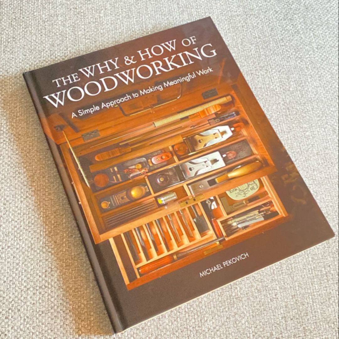 The Why and How of Woodworking by Michael Pekovich