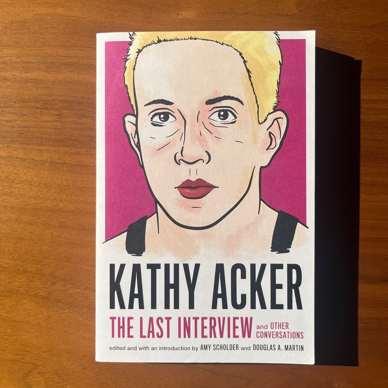 Kathy Acker: the Last Interview by Kathy Acker