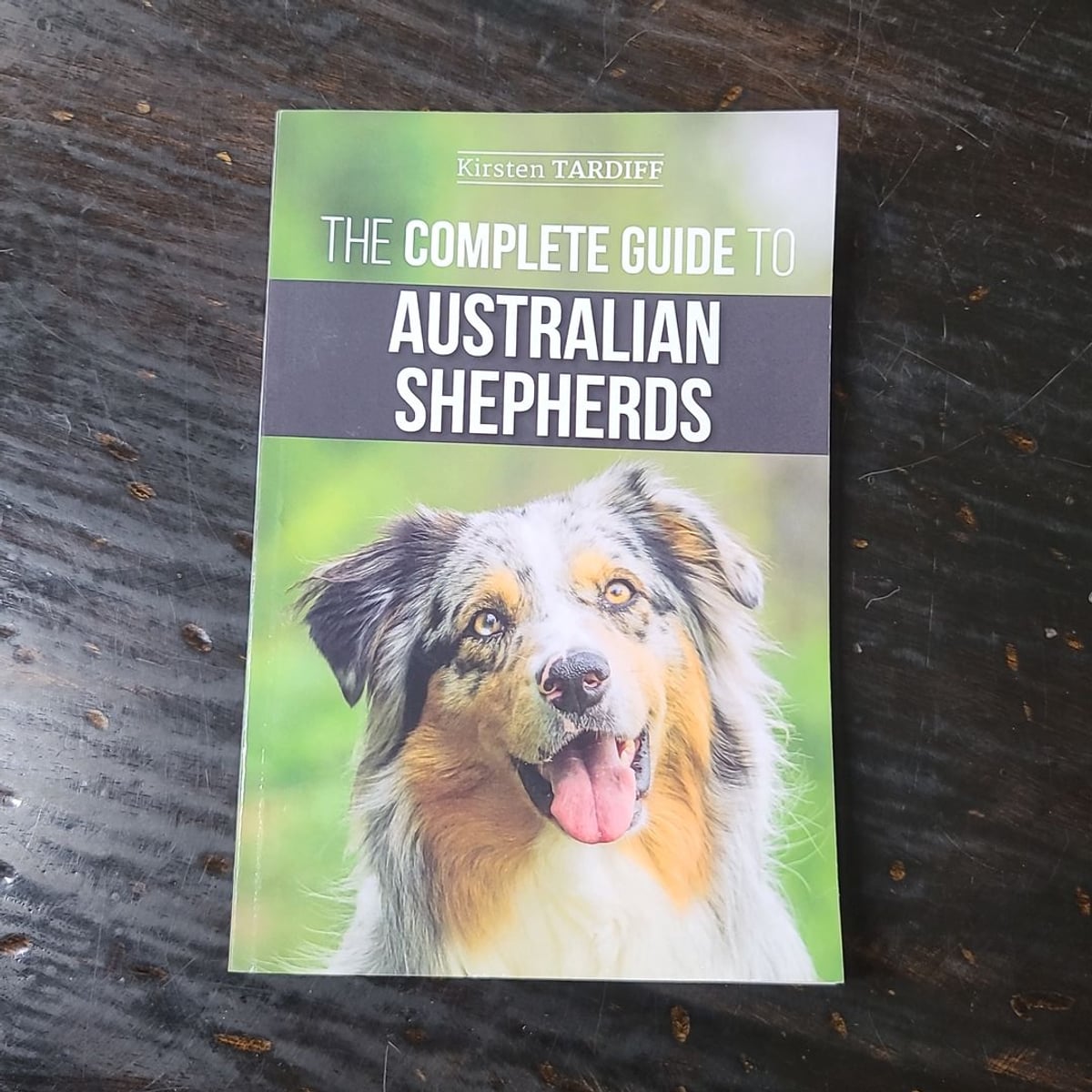 The Complete Guide to Australian Shepherds by Kirsten Tardiff
