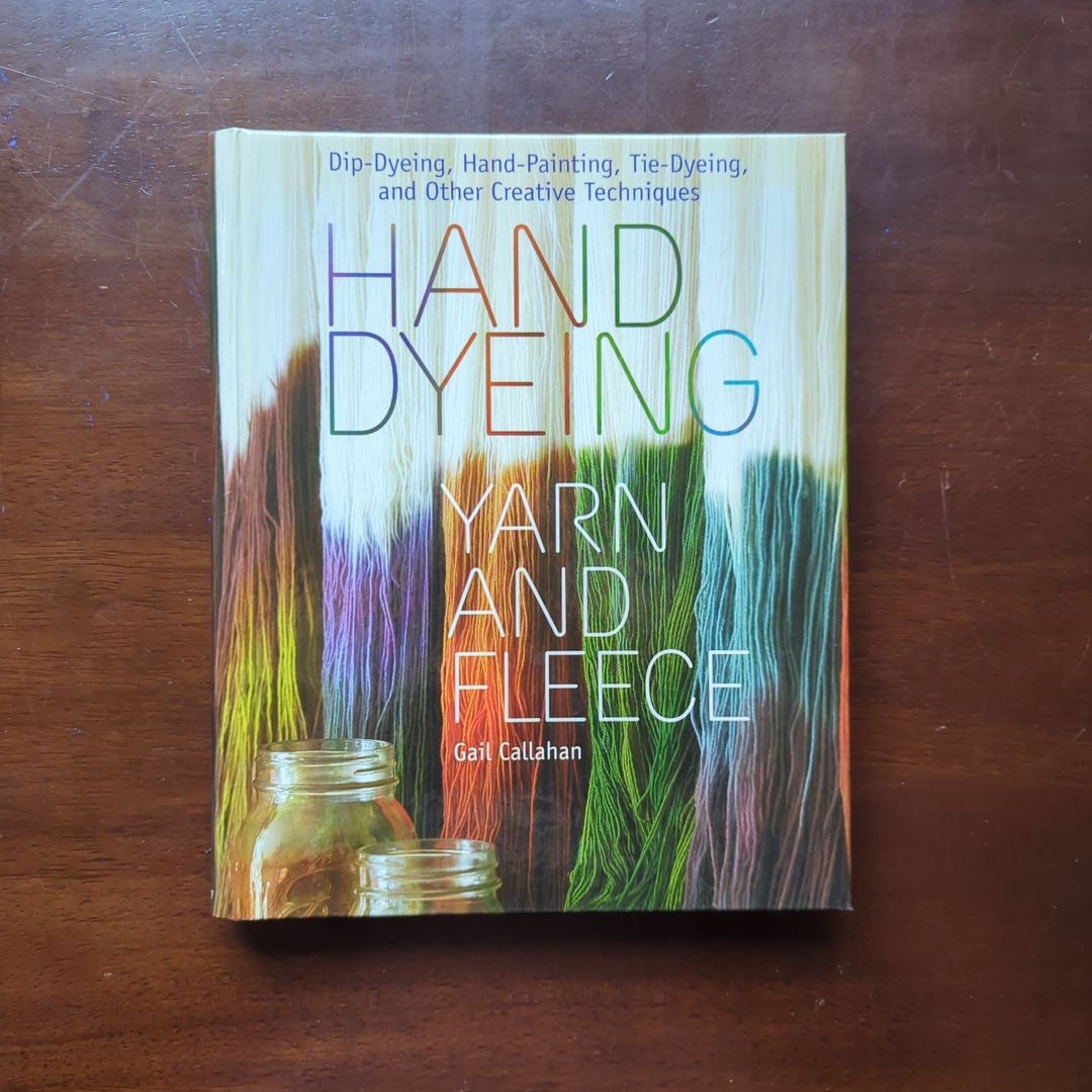 Hand Dyeing Yarn and Fleece by Gail Callahan