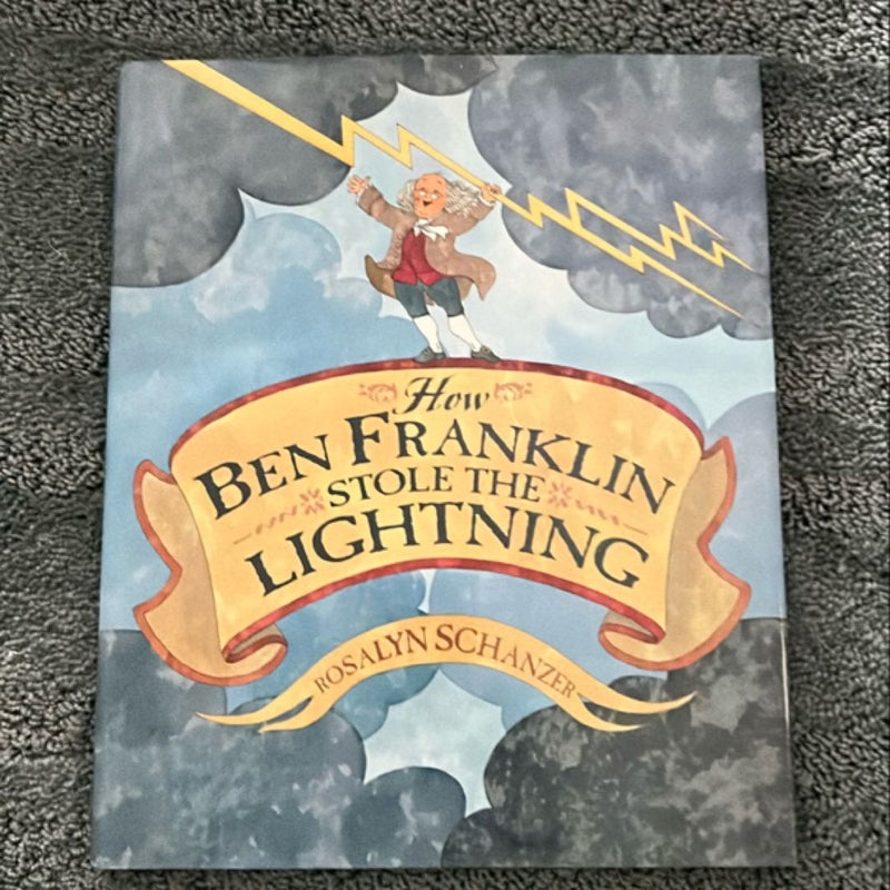 How Ben Franklin Stole the Lightning by Rosalyn Schanzer