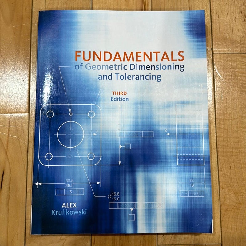 Fundamentals of Geometric Dimensioning and Tolerancing by Alex Krulikowski